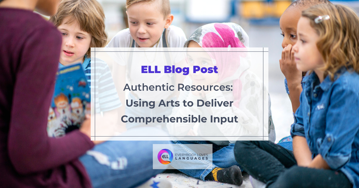Authentic Resources: Using Arts to Deliver Comprehensible Input - ELL ...